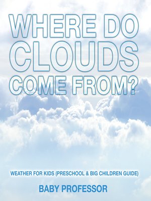 Where Do Clouds Come from?--Weather for Kids (Preschool & Big Children Guide) by Baby Professor ...